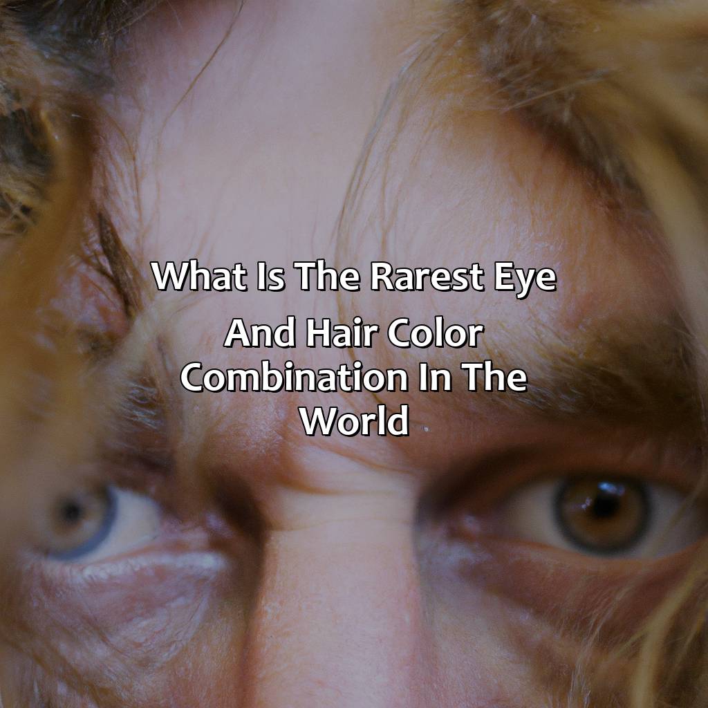 What Is The Rarest Eye And Hair Color Combination In The World 